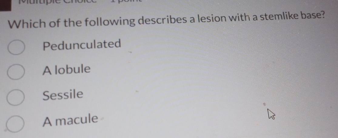 Solved: Which of the following describes a lesion with a stemlike base ...