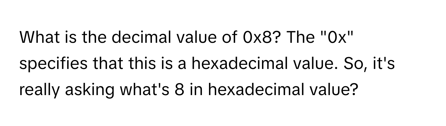 Solved: What is the decimal value of 0x8? The "0x" specifies that this is a hexadecimal value ...