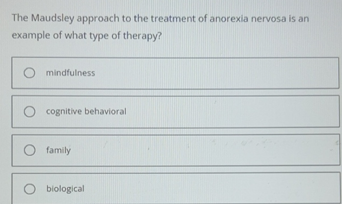 Solved: The Maudsley approach to the treatment of anorexia nervosa is ...