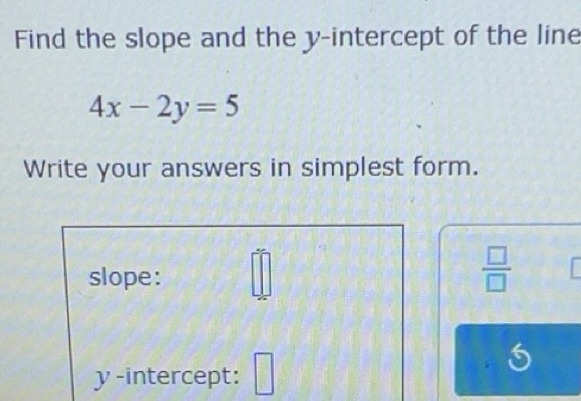 Solved: Find the slope and the y-intercept of the line 4x-2y=5 Write ...