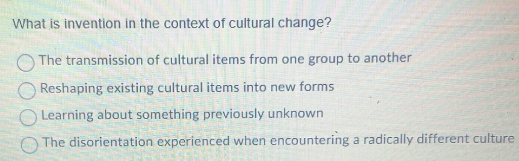 Solved: What is invention in the context of cultural change? The ...