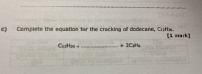 Solved: Complete the equation for the cracking of dodecane, C12H26. [1 ...