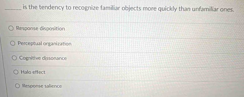 Solved: is the tendency to recognize familiar objects more quickly than ...
