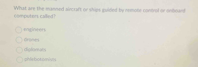 Solved: What are the manned aircraft or ships guided by remote control ...