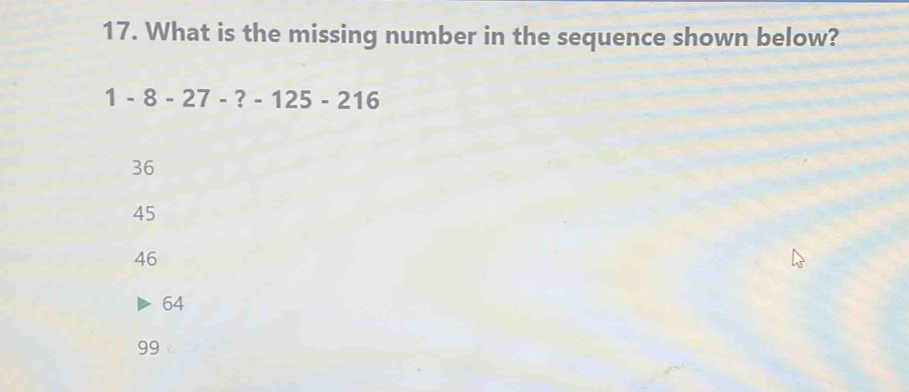 Solved: What is the missing number in the sequence shown below? 1 - 8 - 27 - ? - 125 - 216 36 45 ...