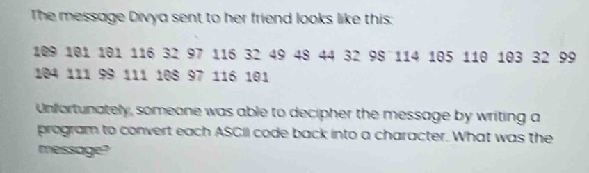 Solved: The message Divya sent to her friend looks like this: 109 101 ...