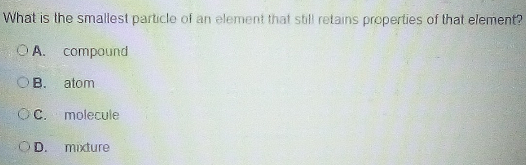 Solved: What is the smallest particle of an element that still retains ...