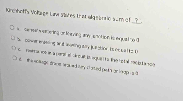 Solved: Kirchhoff's Voltage Law states that algebraic sum of __?__ . a ...