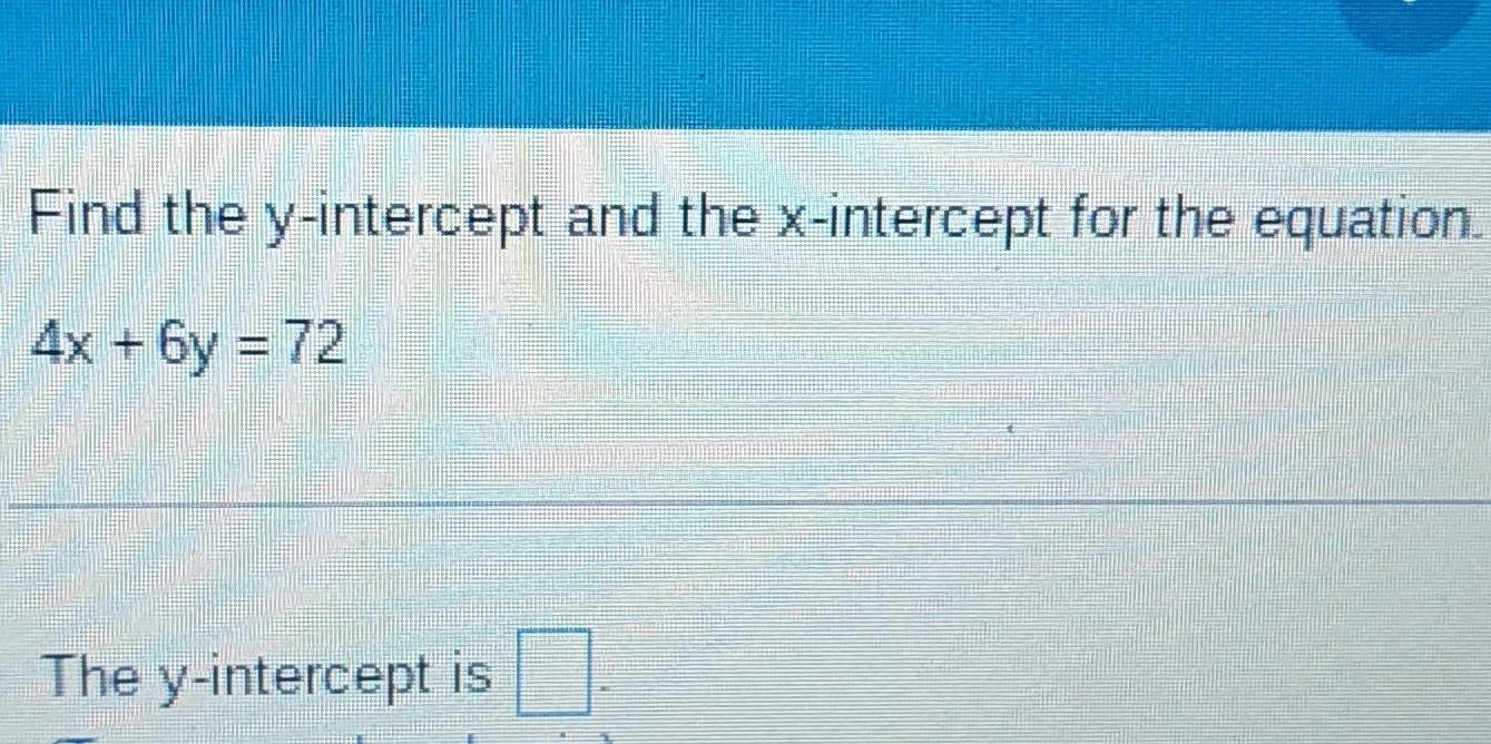Solved: Find the y-intercept and the x-intercept for the equation. 4x ...