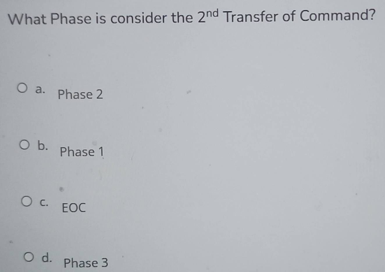 Solved: What Phase is consider the 2^(nd) Transfer of Command? a. Phase 2 b. Phase 1 C. EOC d ...