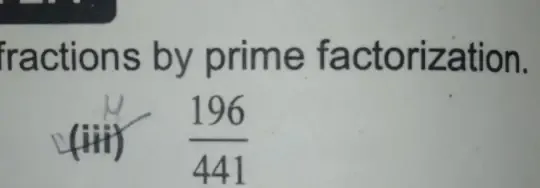 Solved: fractions by prime factorization. L b ii) 196/441 [Math]