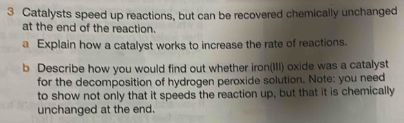 Solved: Catalysts speed up reactions, but can be recovered chemically ...