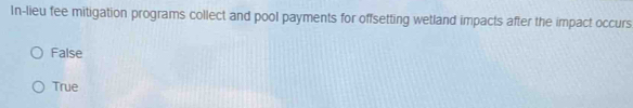 Solved: In-lieu fee mitigation programs collect and pool payments for ...