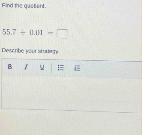 Solved: Find the quotient. 55.7/ 0.01= Describe your strategy. B I U :≡ ...