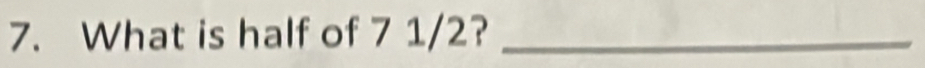 Solved: What is half of 7 1/2?_ [Math]