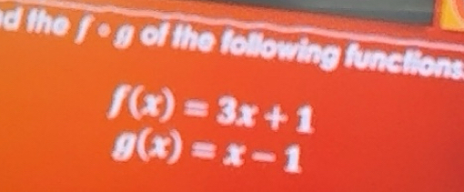 Solved: the fcirc g of the following functions f(x)=3x+1 g(x)=x-1 [Math]