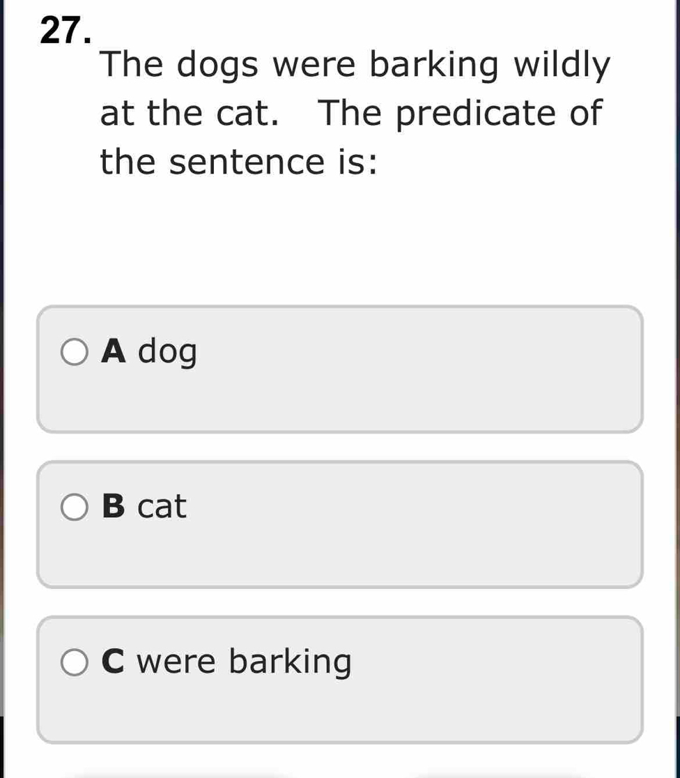 Solved: The dogs were barking wildly at the cat. The predicate of the ...