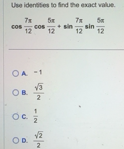Solved: Use identities to find the exact value. cos 7π /12 cos 5π /12 +sin 7π /12 sin 5π /12 [Math]