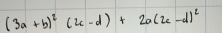 Resuelto:(3a+b)^2(2c-d)+2a(2c-d)^2