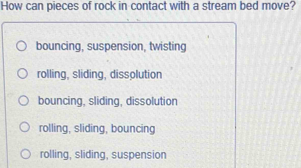 Solved: How can pieces of rock in contact with a stream bed move ...