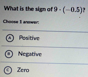 Solved: What is the sign of 9· (-0.5) Choose 1 answer: Positive B ...