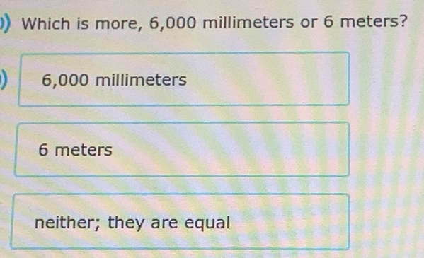 Solved: Which is more, 6,000 millimeters or 6 meters? I 6,000 ...
