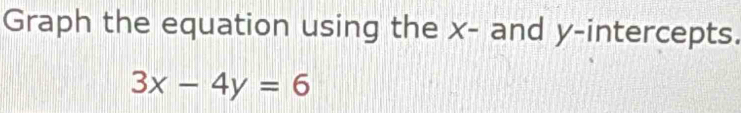 Solved: Graph the equation using the x - and y-intercepts. 3x-4y=6 [Math]