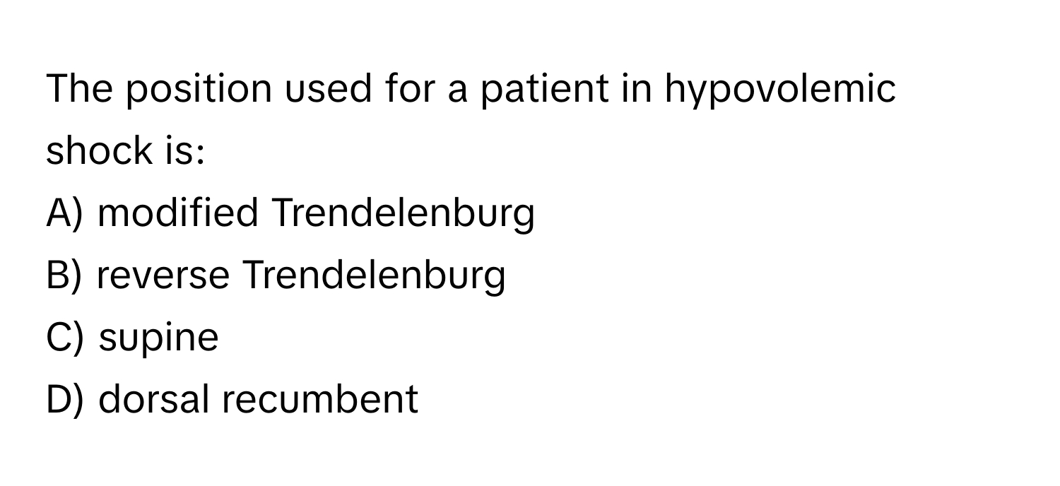 Solved: The position used for a patient in hypovolemic shock is: A ...