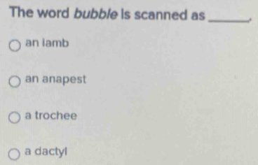 Solved: The word bubble is scanned as_ an iamb an anapest a trochee a ...