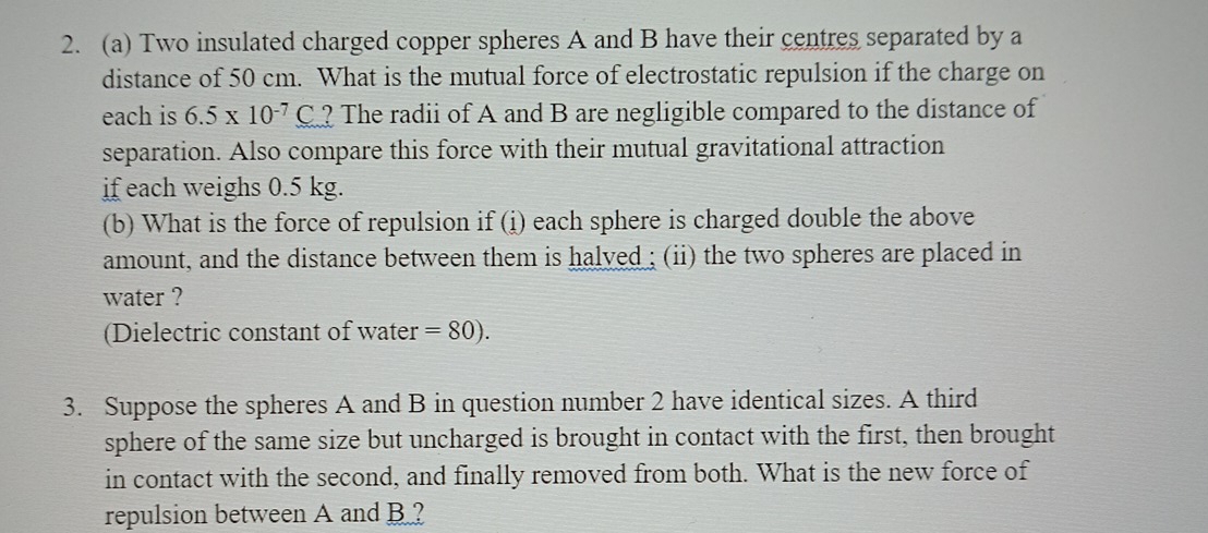 Solved: Two insulated charged copper spheres A and B have their centres ...