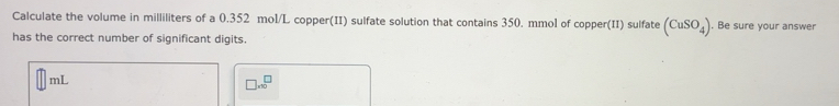 Solved: Calculate the volume in milliliters of a 0.352 mol/L copper(II ...