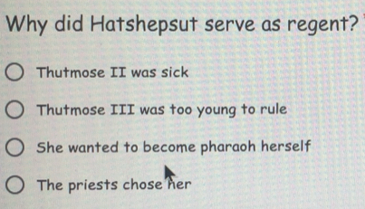 Resuelto:Why did Hatshepsut serve as regent? Thutmose II was sick ...