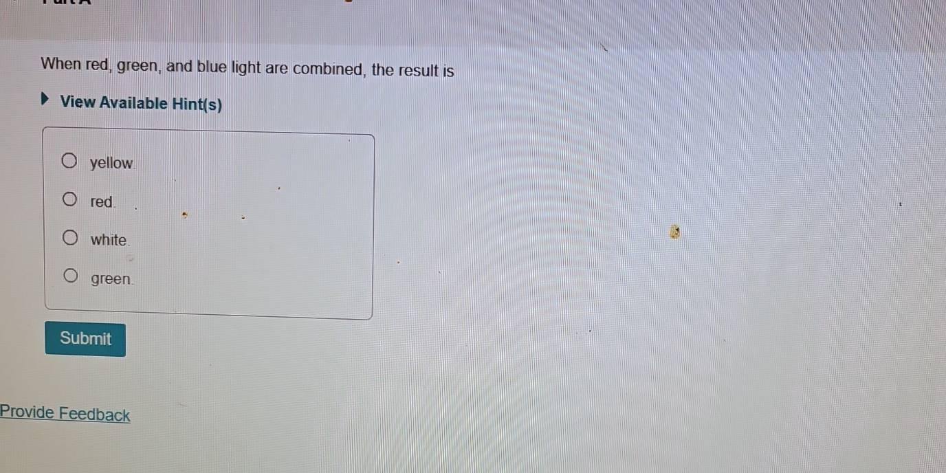 Solved: When red, green, and blue light are combined, the result is ...