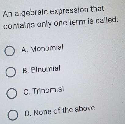Solved: An algebraic expression that contains only one term is called ...