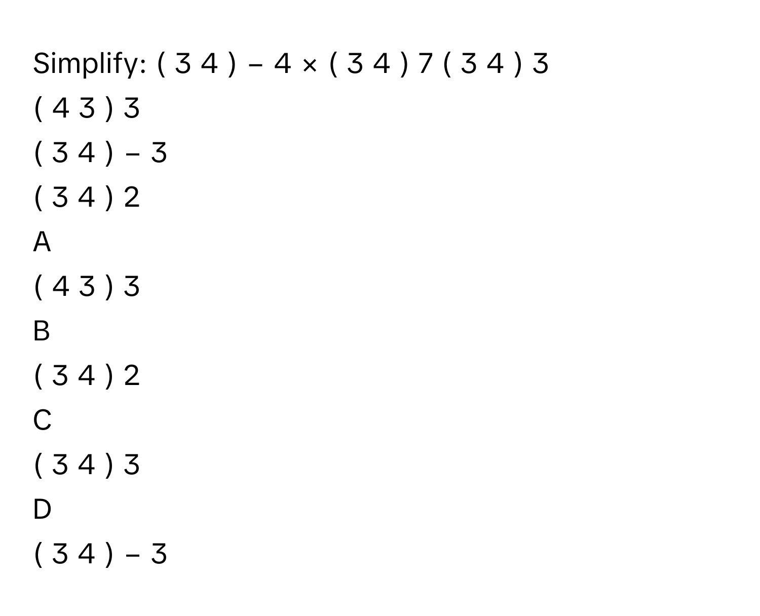 Solved: Simplify: ( 3 4 ) − 4 × ( 3 4 ) 7 ( 3 4 [Math]
