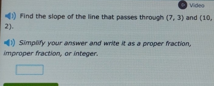 Solved: Video Find the slope of the line that passes through (7,3) and ...