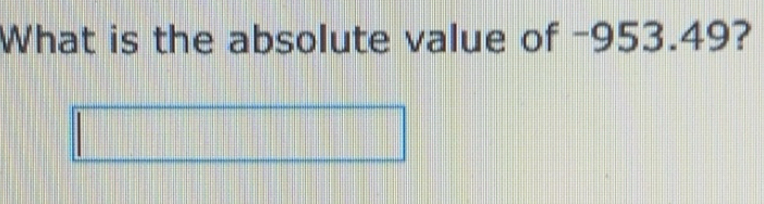 Solved: What is the absolute value of -953.49? [Math]