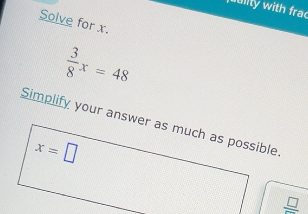 Solved: ulity with frac Solve for x. 3/8 x=48 Simplify your answer as ...