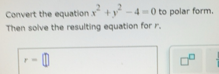 Solved: Convert the equation x^2+y^2-4=0 to polar form. Then solve the resulting equation for r ...