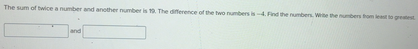 Solved: The sum of twice a number and another number is 19. The ...