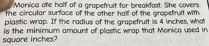 Monica ate half of a grapefruit for breakfast. She covers the circular ...