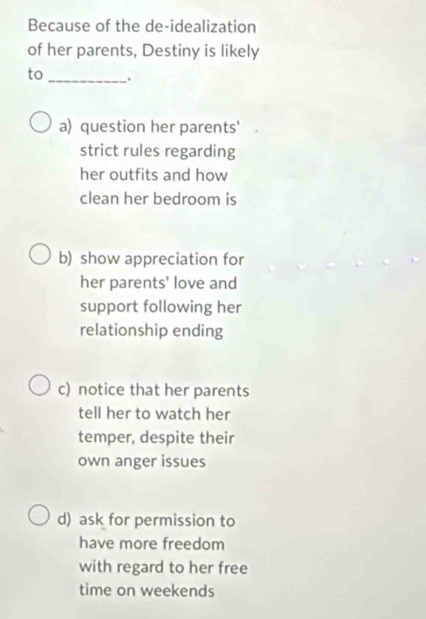Solved: Because of the de-idealization of her parents, Destiny is ...