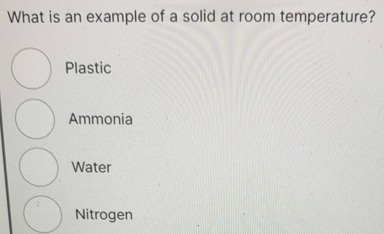 Solved: What is an example of a solid at room temperature? Plastic ...