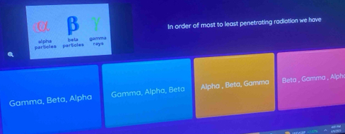 Solved: α β In order of most to least penetrating radiation we have ...