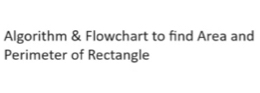 Solved: Algorithm & Flowchart to find Area and Perimeter of Rectangle [Math]