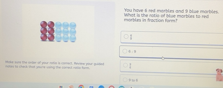Solved: You have 6 red marbles and 9 blue marbles. What is the ratio of ...