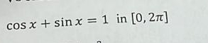 Risolto:cos x+sin x=1 in [0,2π ]