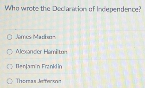 Solved: Who wrote the Declaration of Independence? James Madison ...