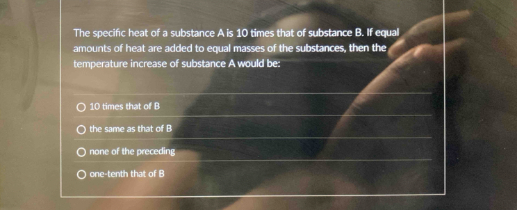 Solved: The specific heat of a substance A is 10 times that of ...