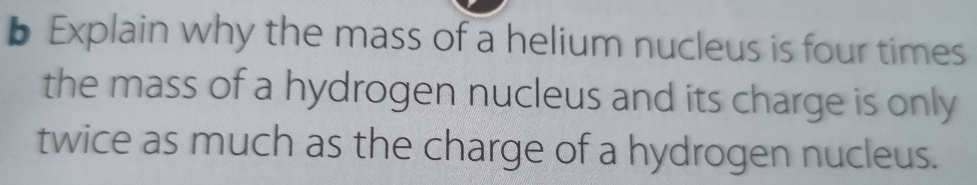 Solved: Explain why the mass of a helium nucleus is four times the mass ...